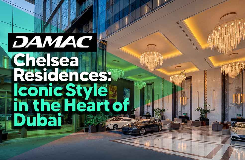 DAMAC Chelsea Residences: Iconic Style in the Heart of Dubai - Emirati ...